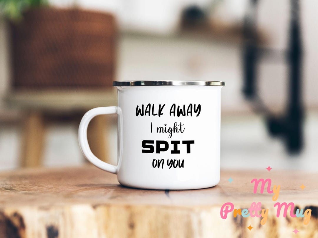 Walk Away I Might Spit on You Mug Sarcasm Mug Funny Gift Funny Coffee ...