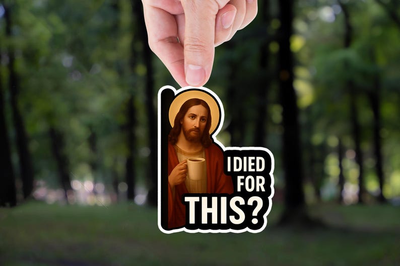 I Died for This? Jesus Sticker, Funny Sticker, Jesus Sticker, Meme ...