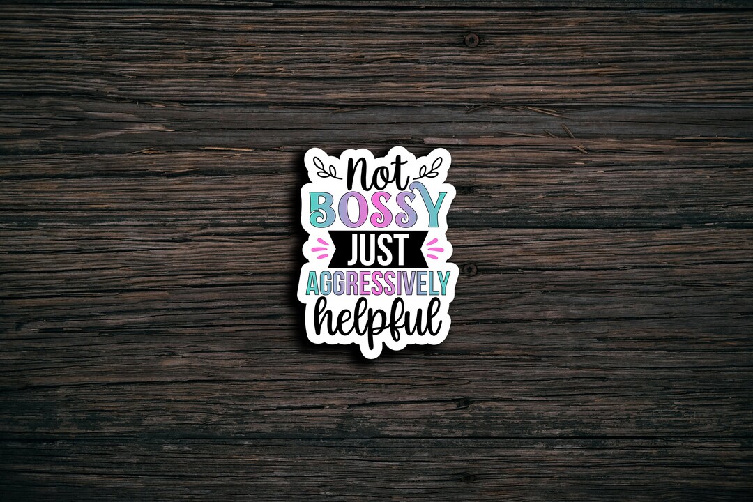 Not Bossy Just Aggressively Helpful Sticker I Sarcastic Sticker ...