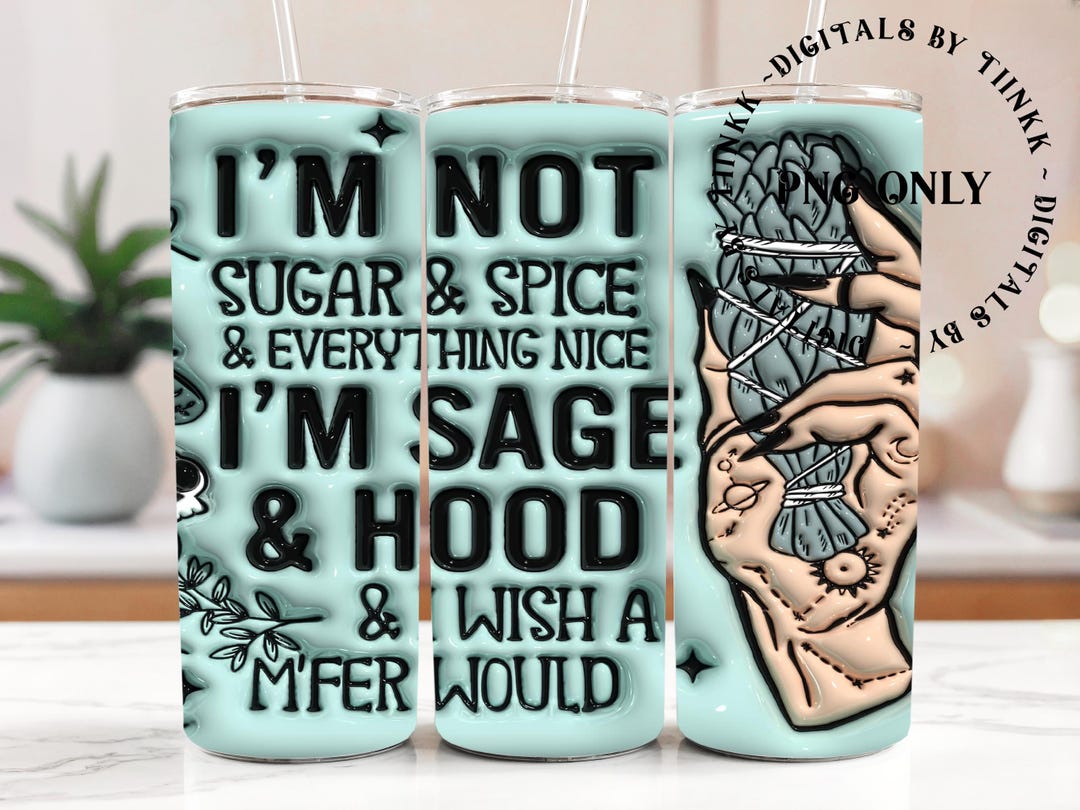 Sassy Sage Hood Tumbler Wrap PNG Im Not Sugar & Spice Digital Download ...