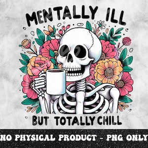 Mentally Ill but Totally Chill Skeleton With Flowers Digital PNG for T ...