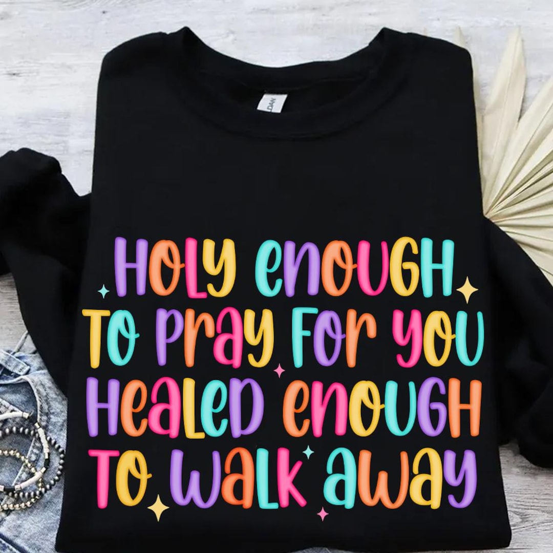 Holy Enough to Pray Png, Healed Enough to Walk Away Png, Christian PNG ...