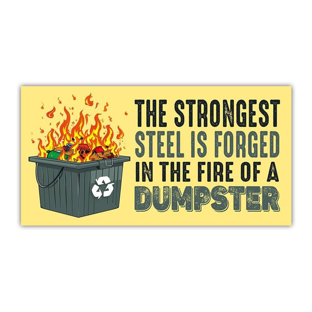 The Strongest Steel is Forged in the Fire of A Dumpster Sticker ...