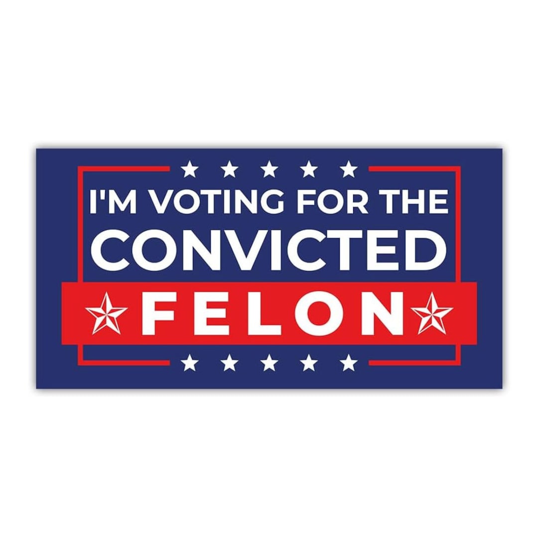 Voting for the Convicted Felon Bumper Sticker Funny Political Bumper ...