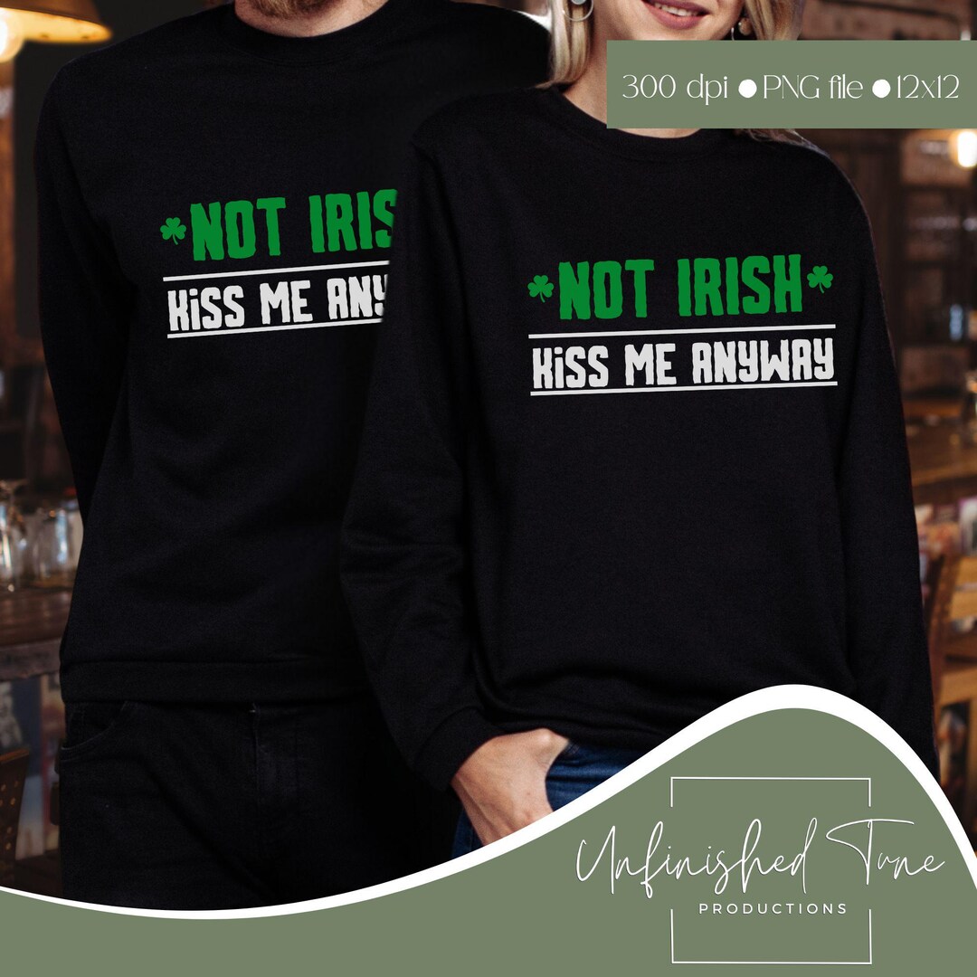 Not Irish, Kiss Me Anyway PNG - Funny St. Patrick’s Day Sublimation ...