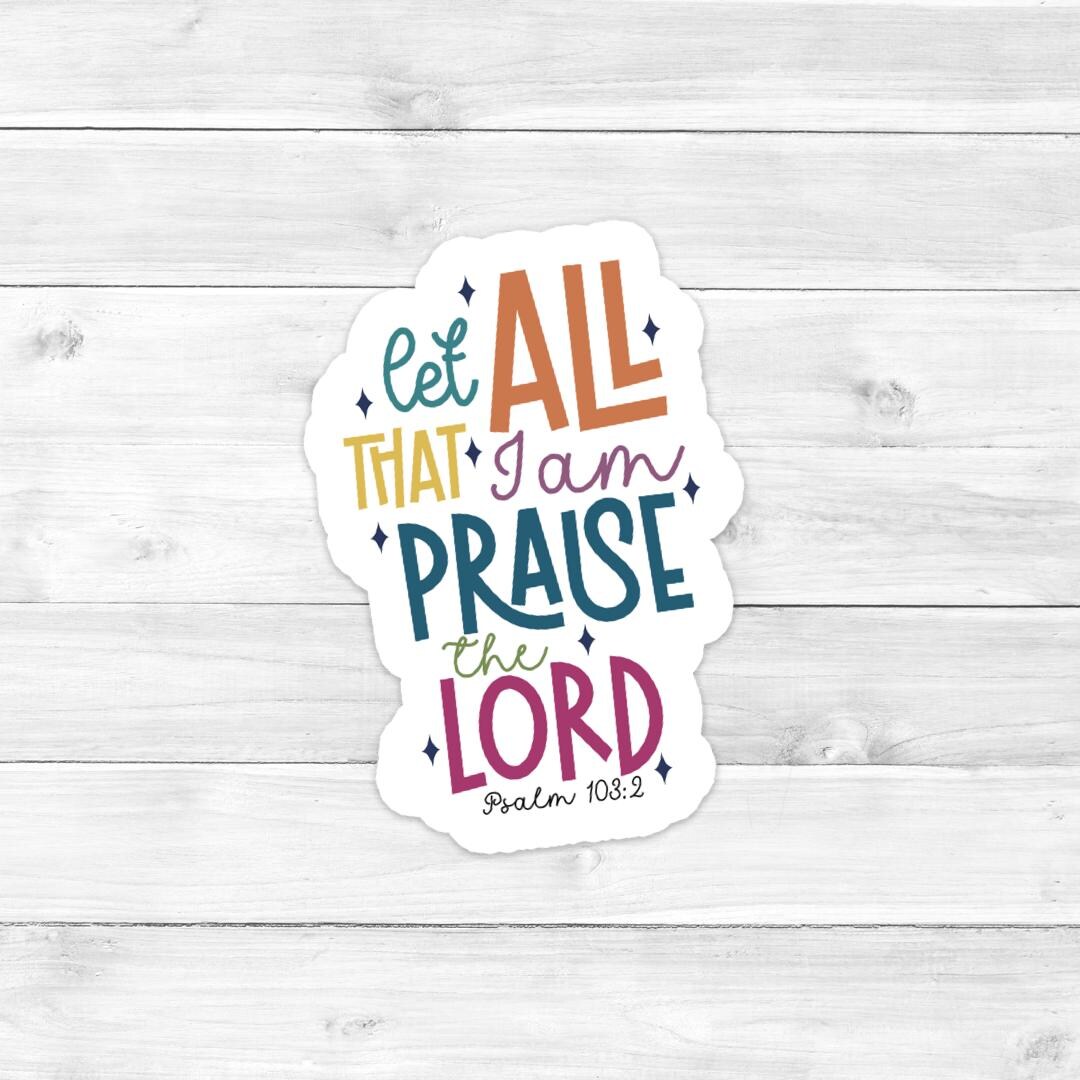 Bible Verse Sticker, Psalm 103:2, Let All That I Am Praise the Lord ...