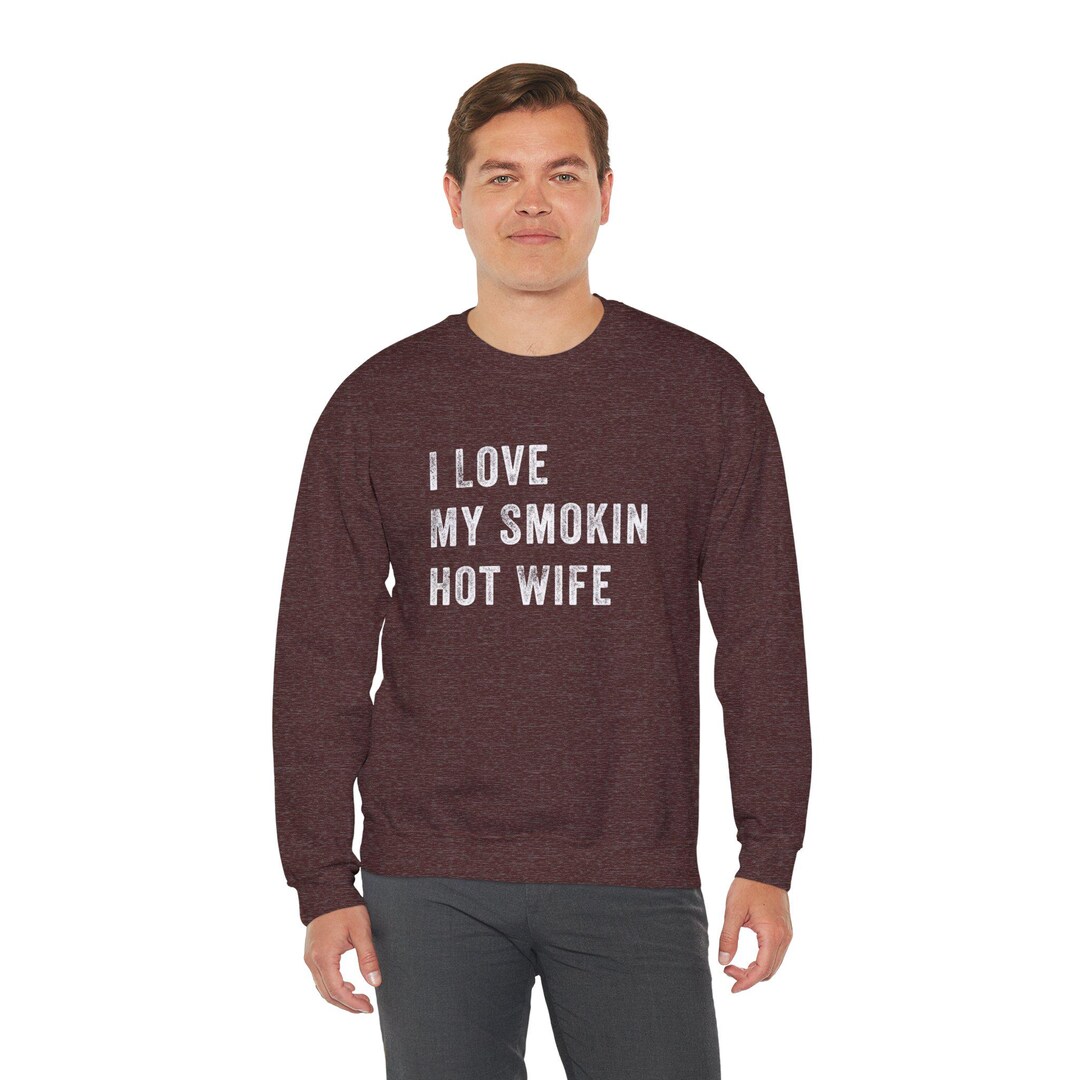 I Love My Smokin Hot Wife Funny Fathers Day Gift Crewneck Sweatshirt, Husband Tshirt, Gift for ...