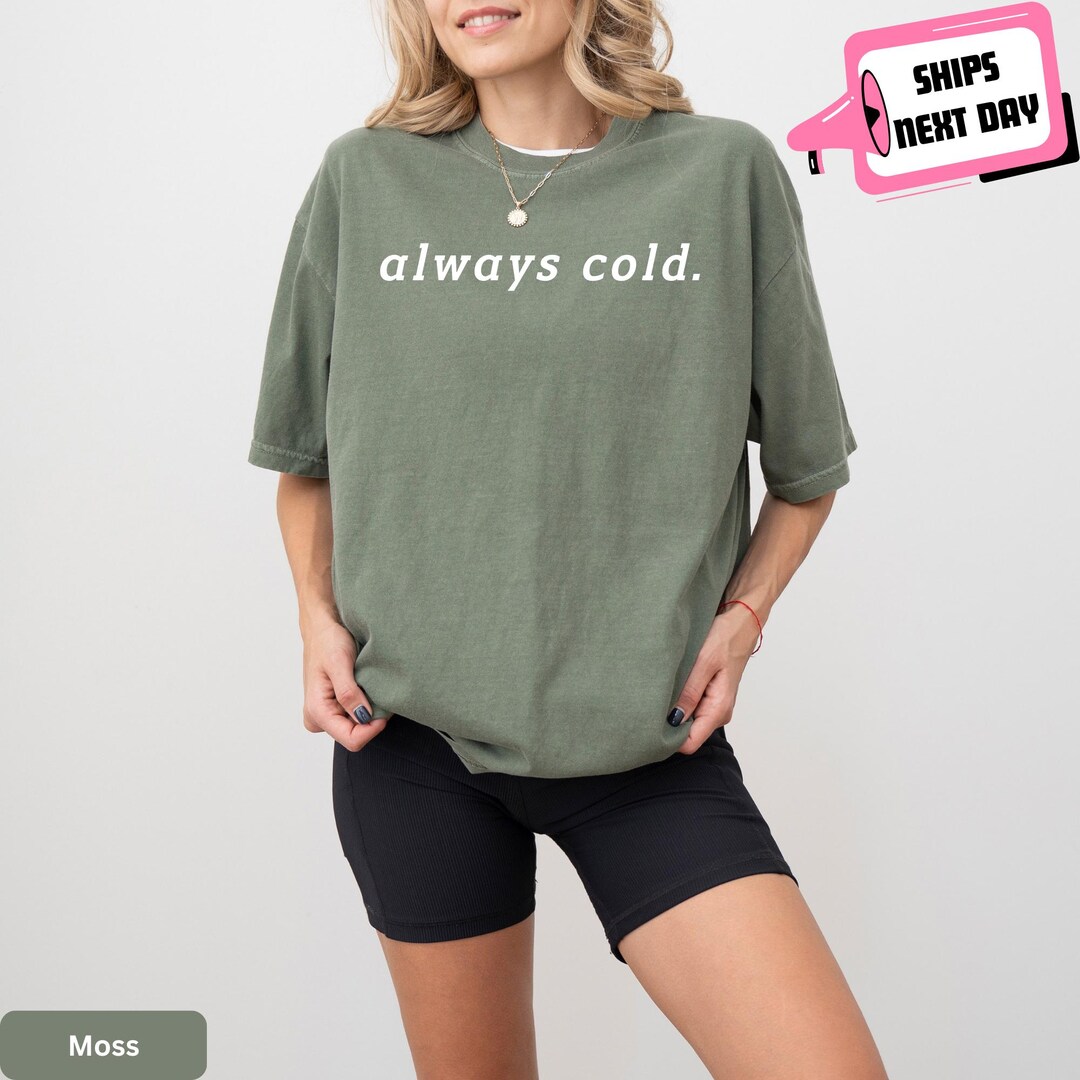 Comfort Colors Always Cold Shirt Funny Sayings Quotes Xmas Christmas ...