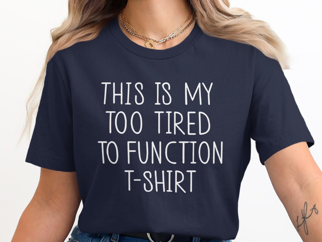 Too Tired to Function T-shirt: Funny Slogan, Relatable Novelty Tee - Etsy