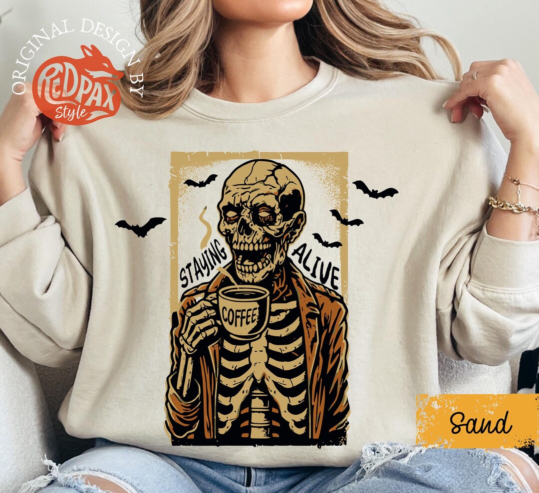 Staying Alive Coffee Skeleton Halloween Sweatshirt | Spooky Skeleton ...