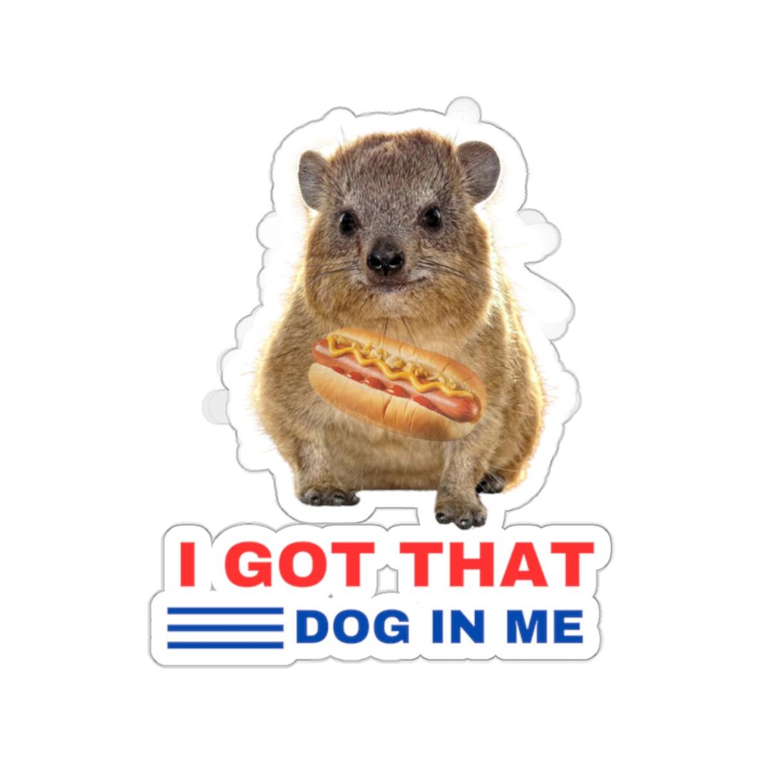 Hyrax "i Got That Dog in Me" Sticker - Funny and Cute Vinyl Sticker for ...