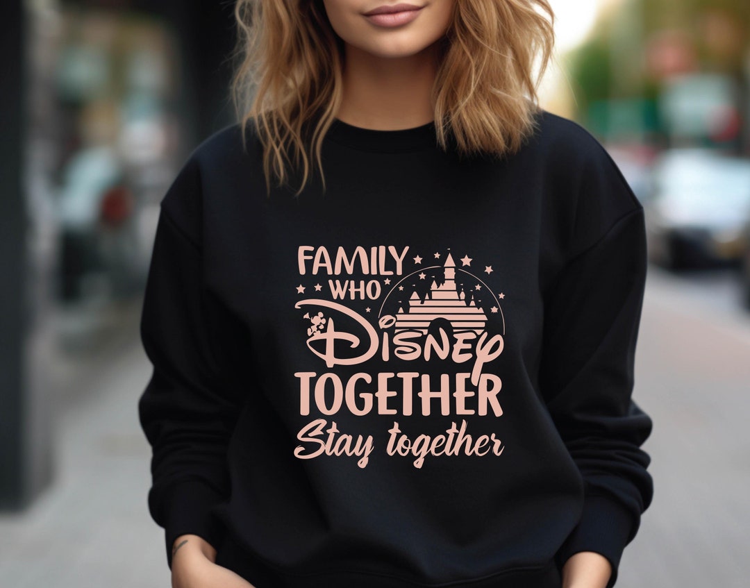 Disney Family Who Together Stay Together, Family Matching Sweatshirt ...