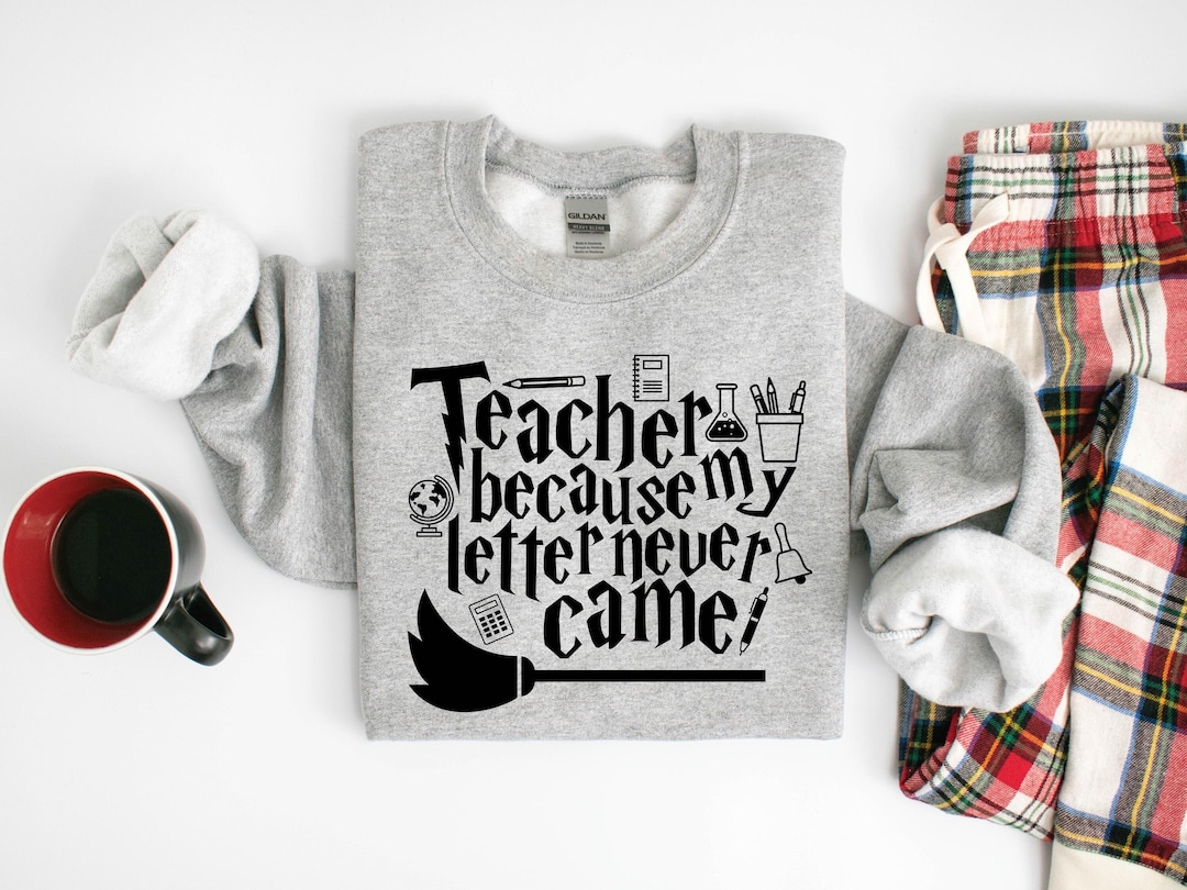 Teacher Because My Letter Never Came, Get in Loser Sweatshirt, Wizard ...