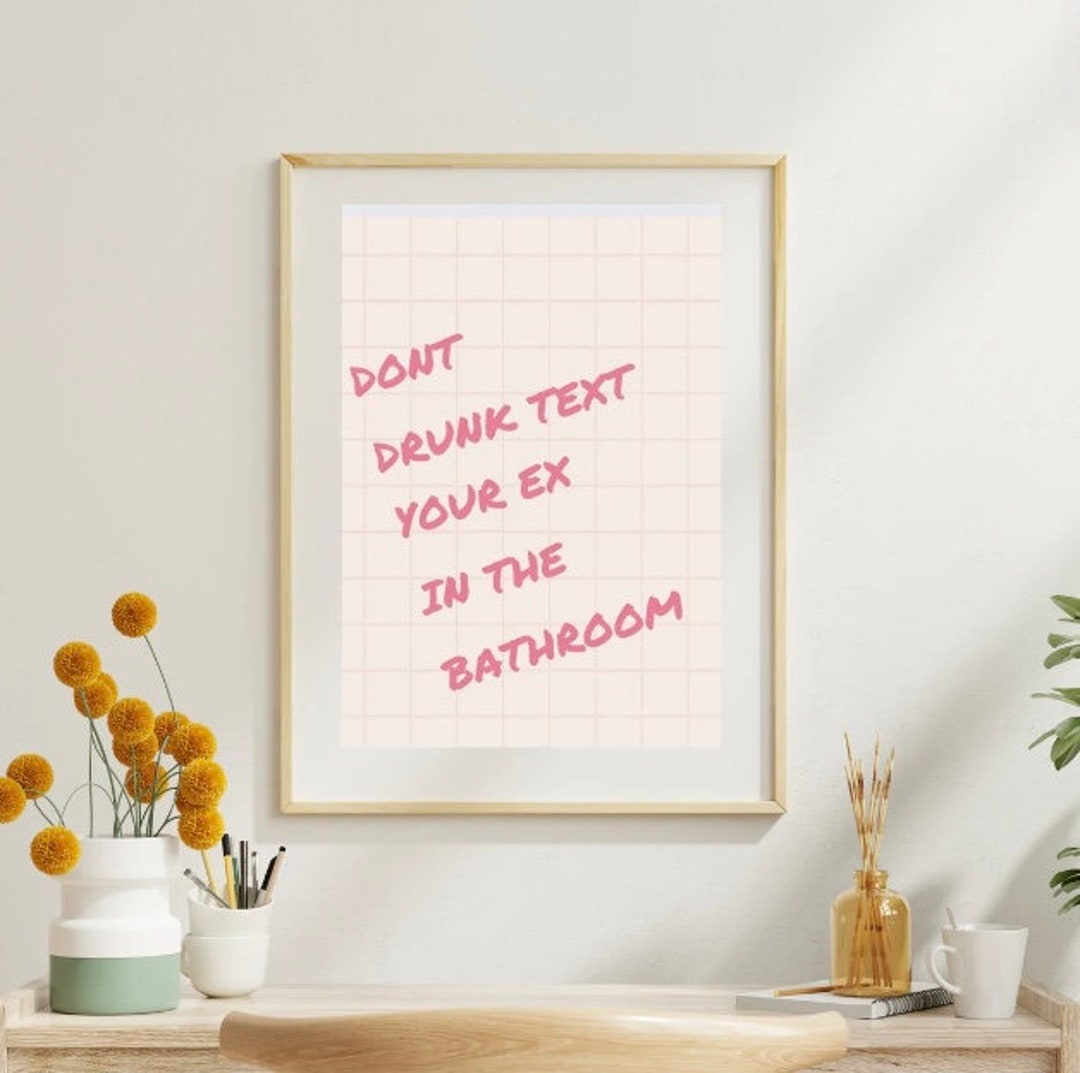 Don‘t Drunk Text Your Ex in the Bathroom Wall Art, Funny Bathroom Print ...