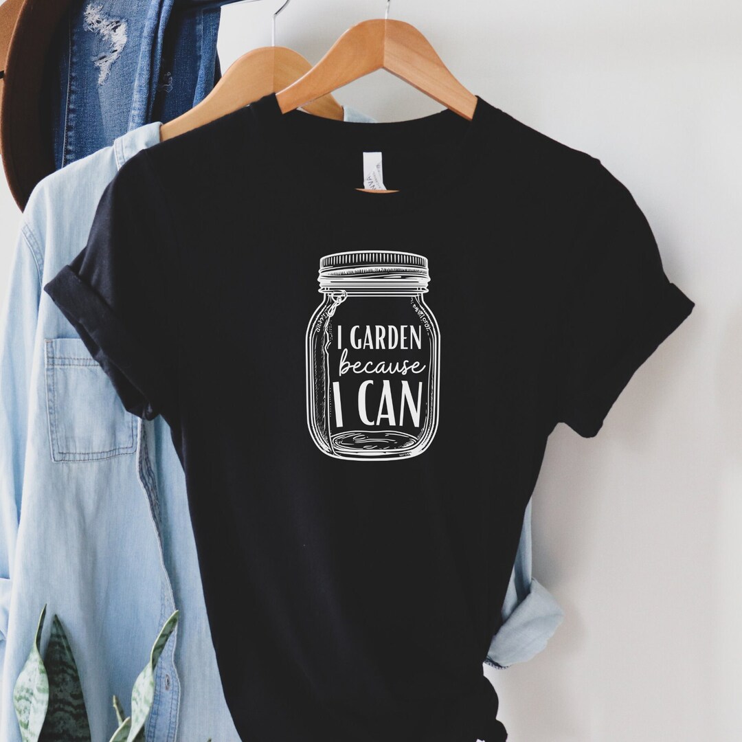 Canning Shirt I Garden Because I Can, Canning Jar T-shirt, Gardening ...