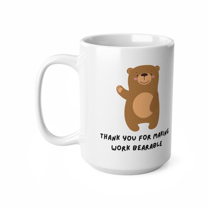 Thank You for Making Work More Bearable Mug, Coffee Cup, 11oz, 15oz ...