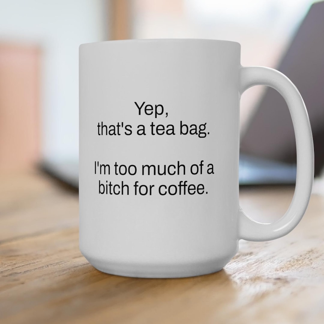 Funny Sarcastic Tea Mug - 11oz, 15oz - Gift for Tea Drinker, Him, Her ...