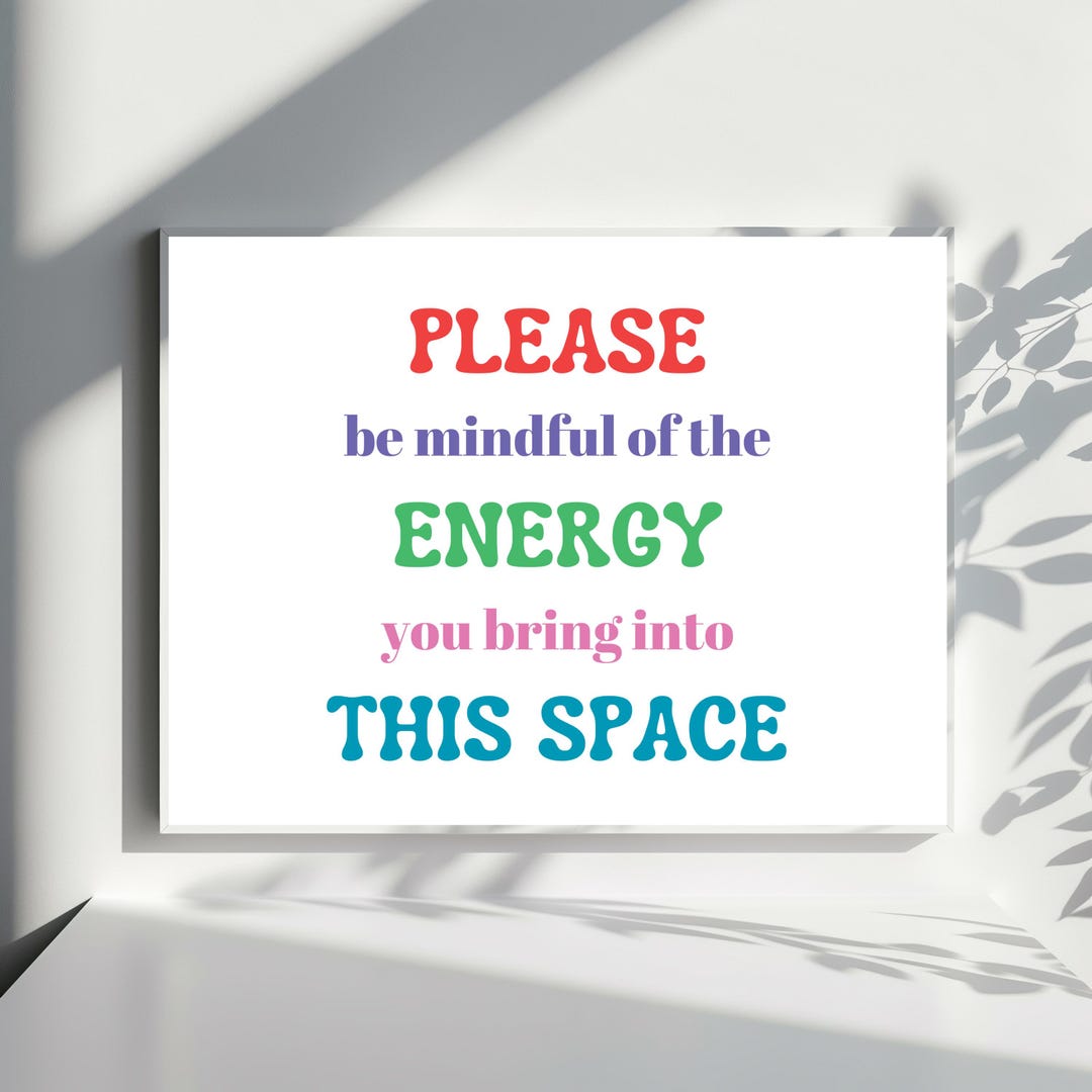 Please Be Mindful of the Energy You Bring Into This Space, Be Mindful ...