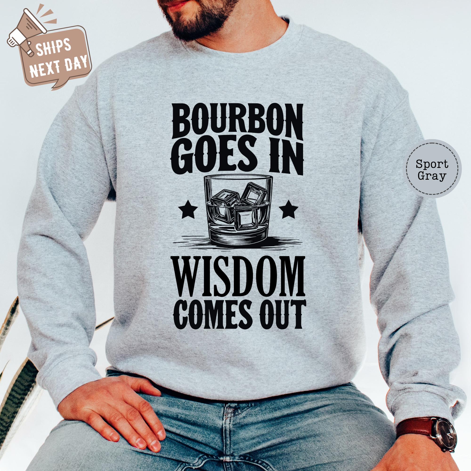 Bourbon in Wisdom Out Sweatshirt, Funny Sweaters for Men, Bourbon Gifts ...