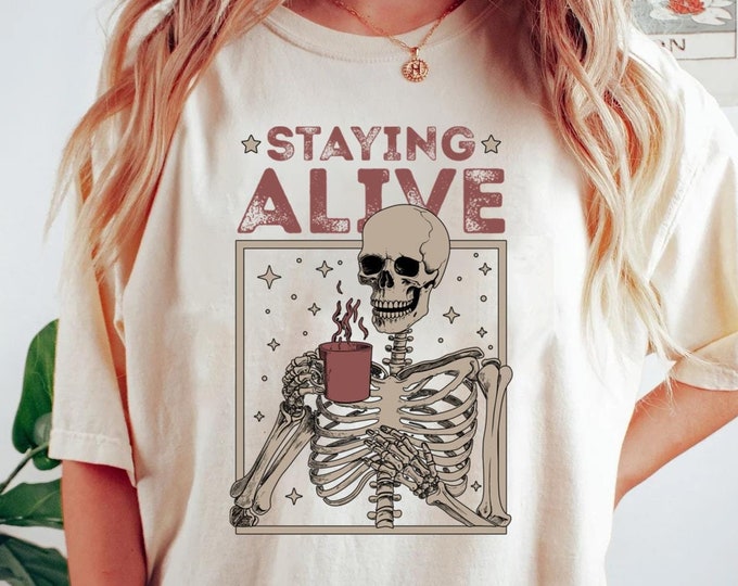 Staying Alive Shirt, Trendy Coffee Shirt, Funny Skeleton T-shirt ...