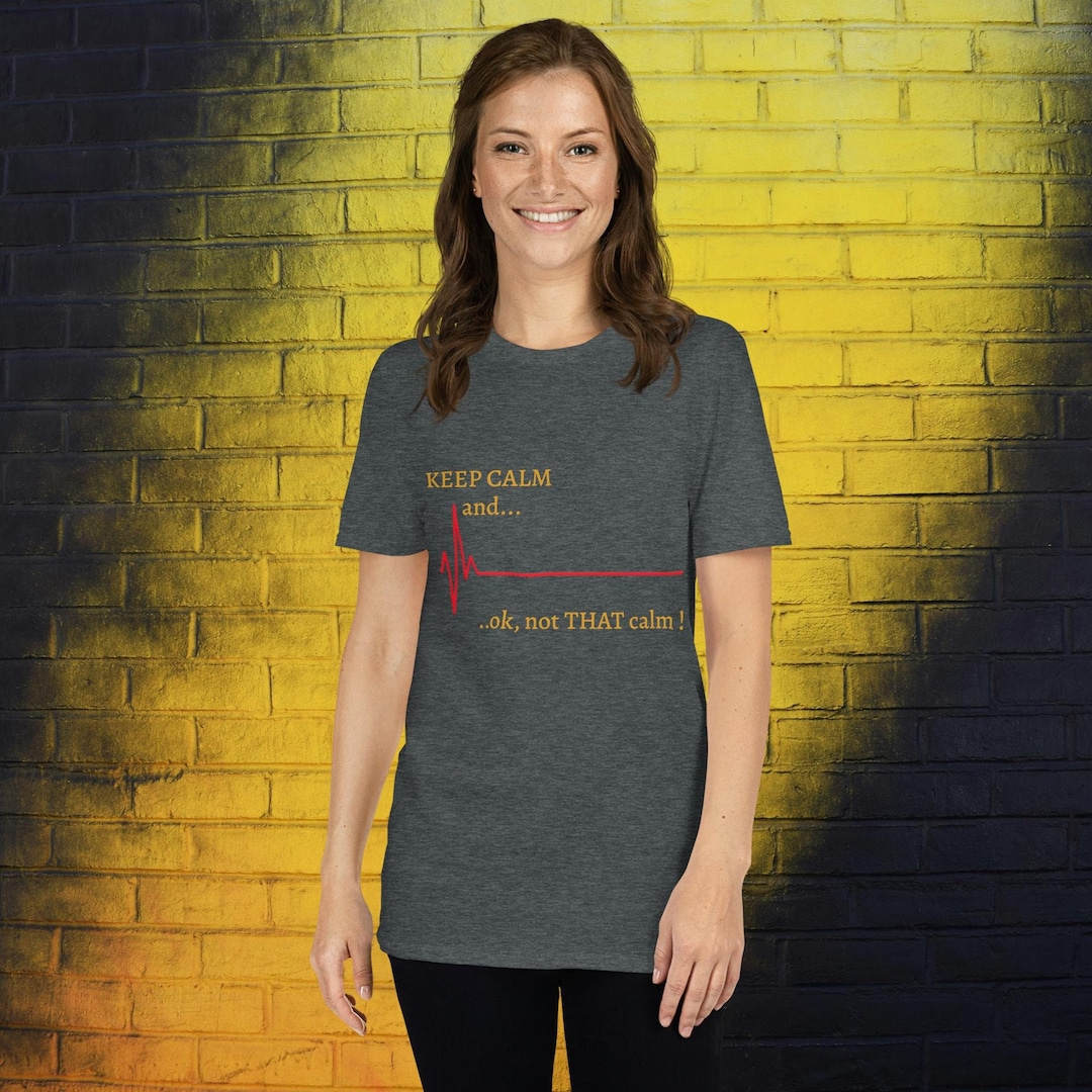 Keep Calm And... OK Not That Calm T-shirt Funny Flatline Shirt Nurse ...