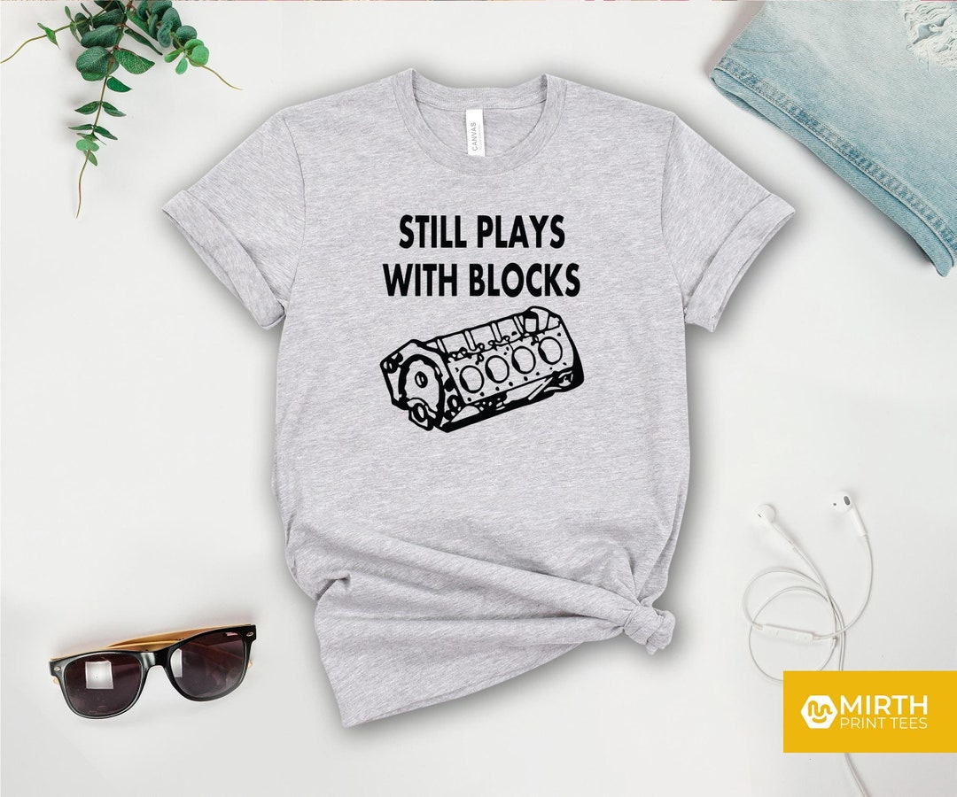 Still Plays With Blocks Shirt, Work Bench Shirt, Mechanics Shirt ...