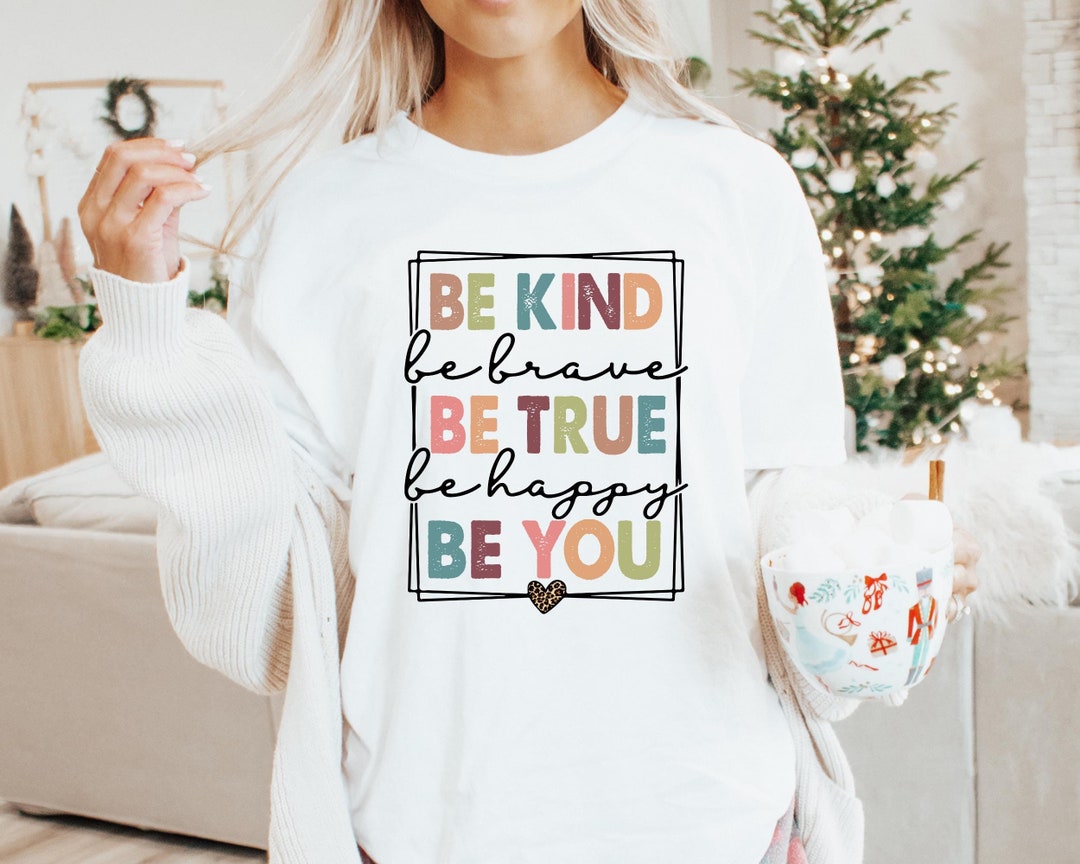 Be Kind Be Brave Be True Be Happy Be You Shirt, Kindness, Motivational ...