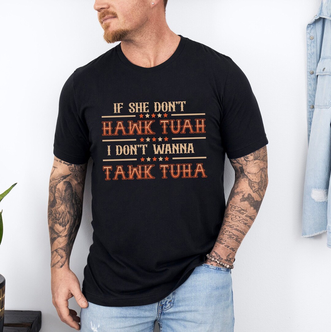 If She Doesn't Hawk Tuah I Don't Want to Tawk Tuha Shirt, Spit on That ...