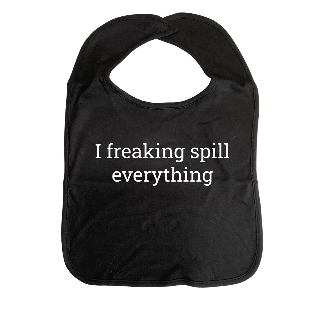 Freaking Spill Everything ADULT BIB Cotton, Clothes Cover, Fun Car Bib ...