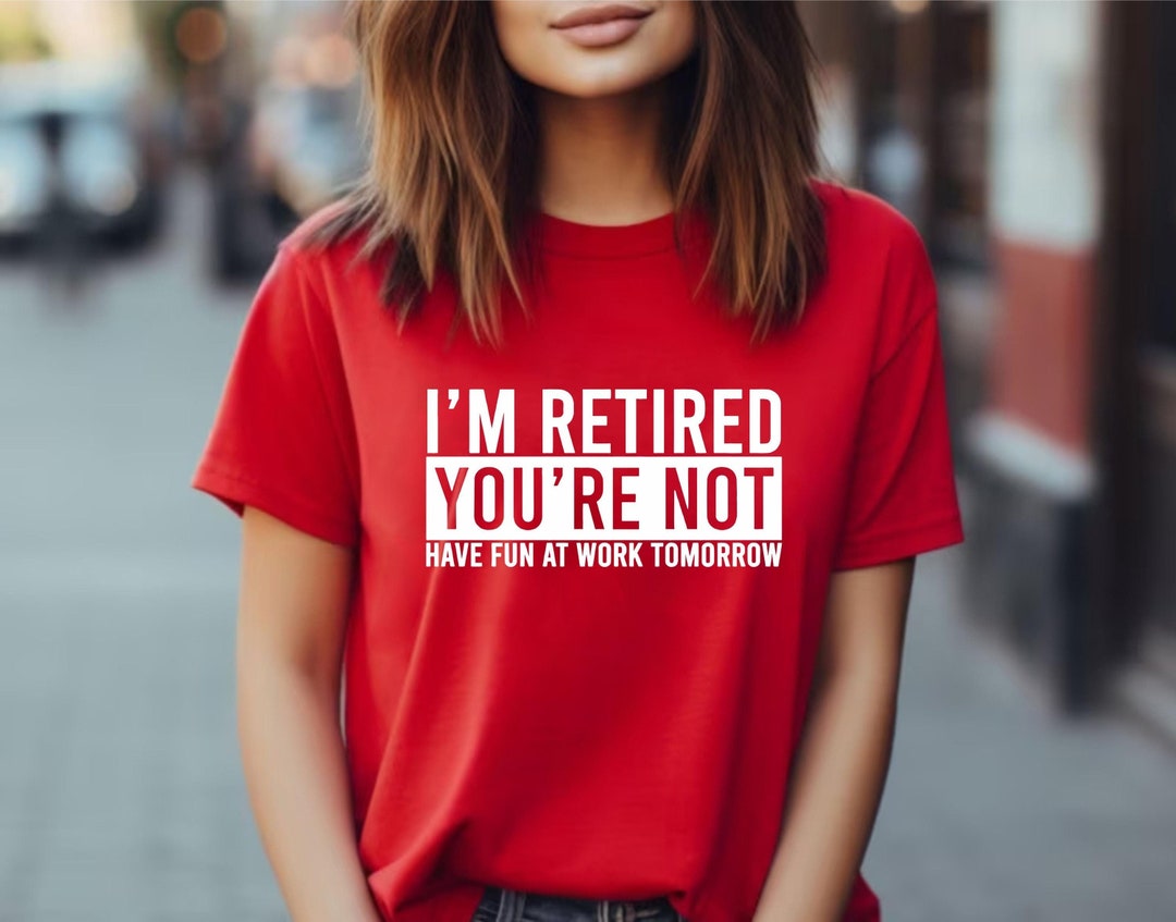 Funny Retirement Gift Sarcastic Shirt Funny Sayings Tee Funny Gift ...