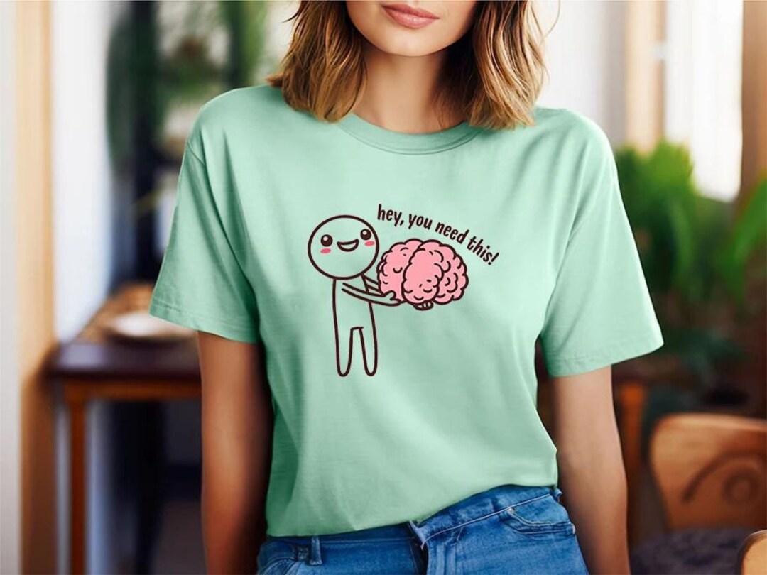Hey You Need This Brain Shirt, Funny Shirt, Sarcastic Sayings, Brain ...