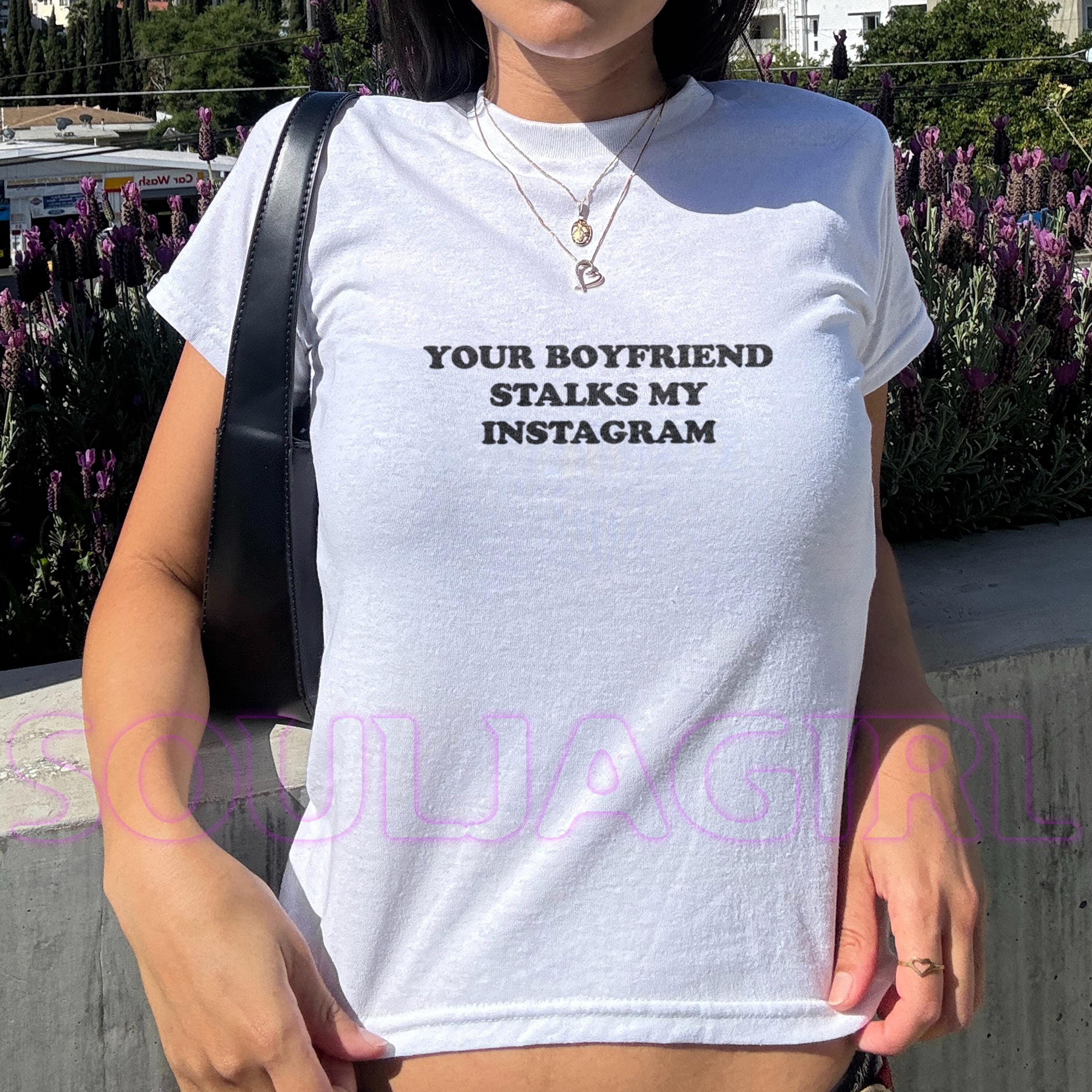 Your Boyfriend Stalks My Instagram Baby Tee - Y2K Slogan Shirt, Retro ...