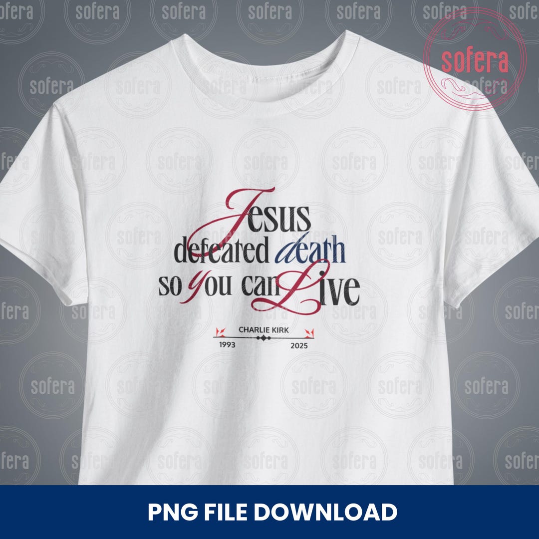 Charlie Kirk Shirt Design | Jesus Defeated Death so You Can Live PNG ...