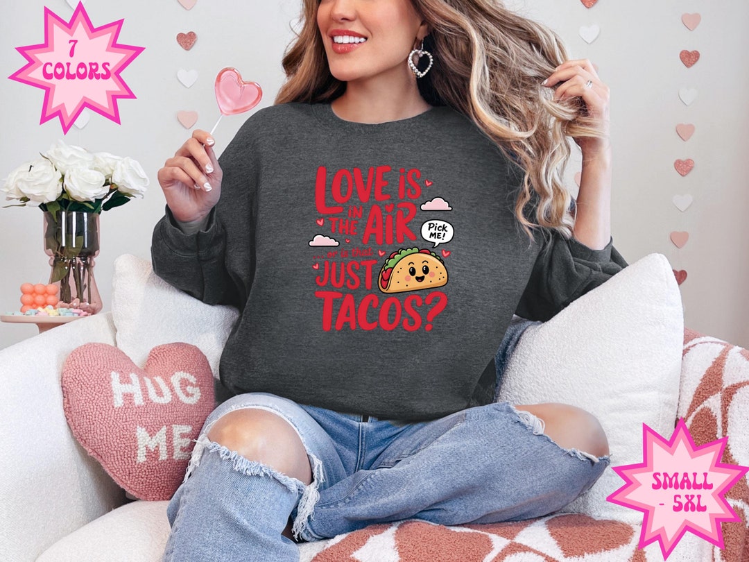 Love is in the Air or is That Just Tacos? Funny Graphic Sweatshirt ...
