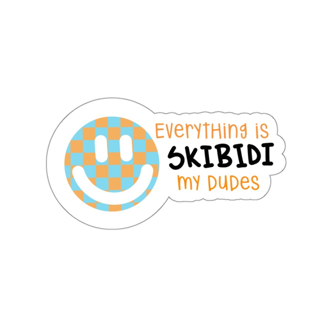Everything is Skibidi My Dudes Kiss-cut Stickers - Etsy
