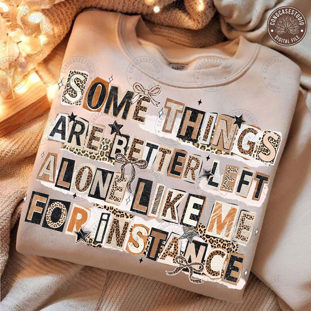 Some Things Are Better Left Alone PNG: Like Me for Instance Funny Anti ...
