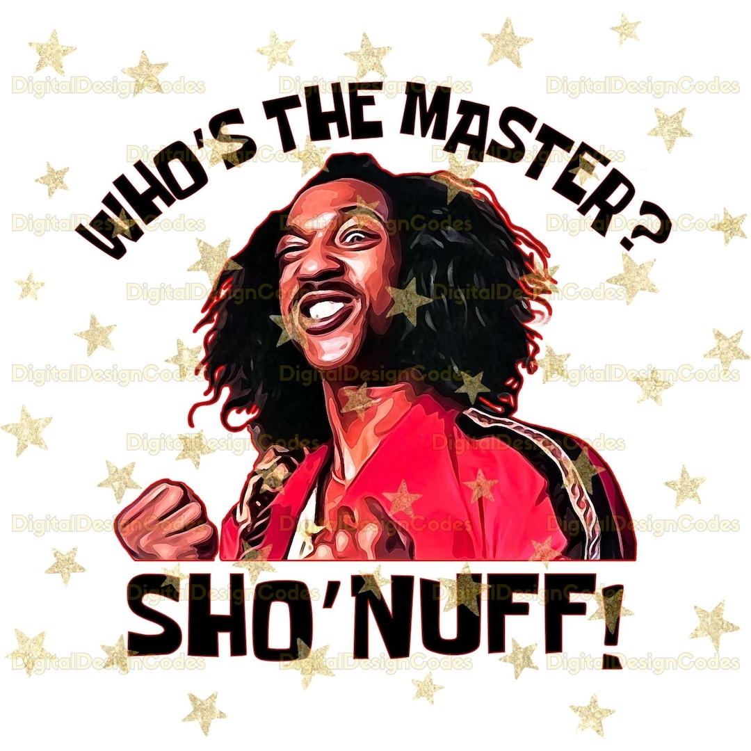 Sho' Nuff Who's the Master Png, Sho Nuff Svg, Shonuff Png Svg, Last ...