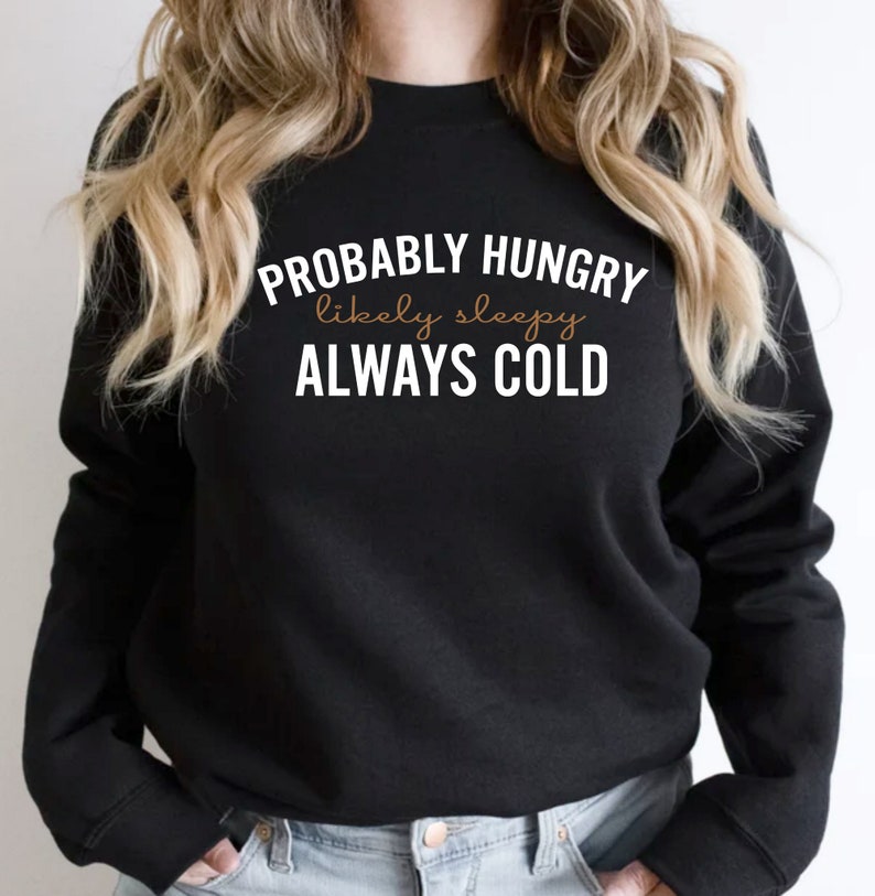 Probably Hungry Likely Tired Always Cold Sweatshirt, Girl's Winter ...