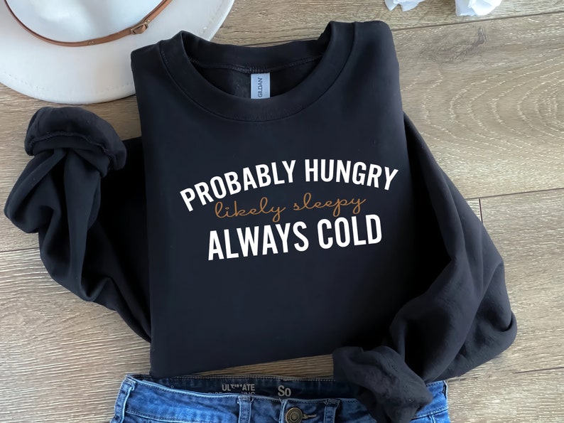 Probably Hungry Likely Tired Always Cold Sweatshirt, Girl's Winter ...