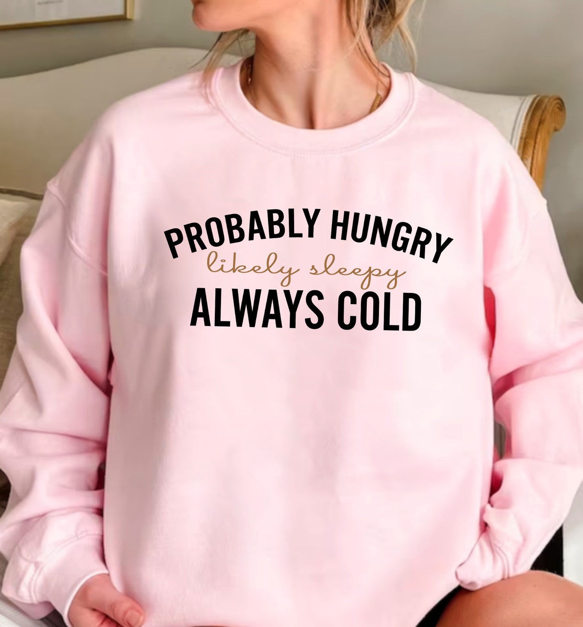 Probably Hungry Likely Tired Always Cold Sweatshirt, Girl's Winter ...