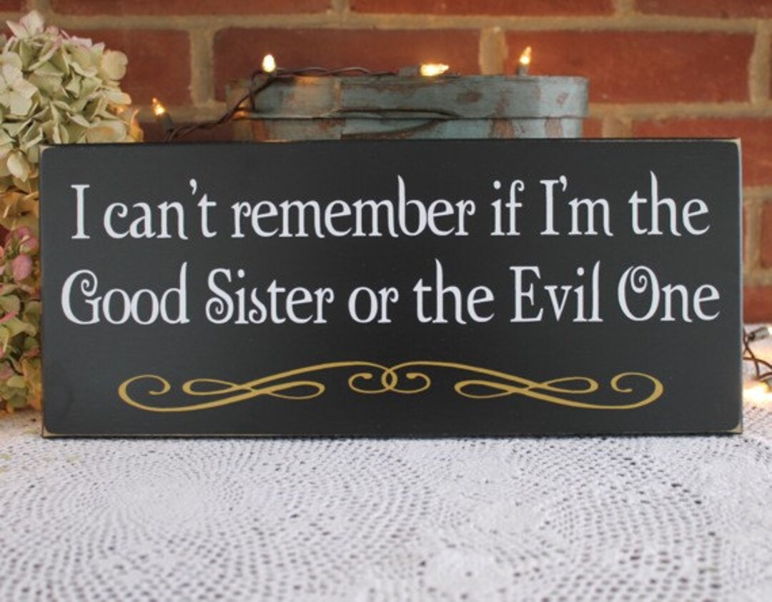 Sister Sign Good Sister or the Evil One Wood Sign, Good Witch Evil ...