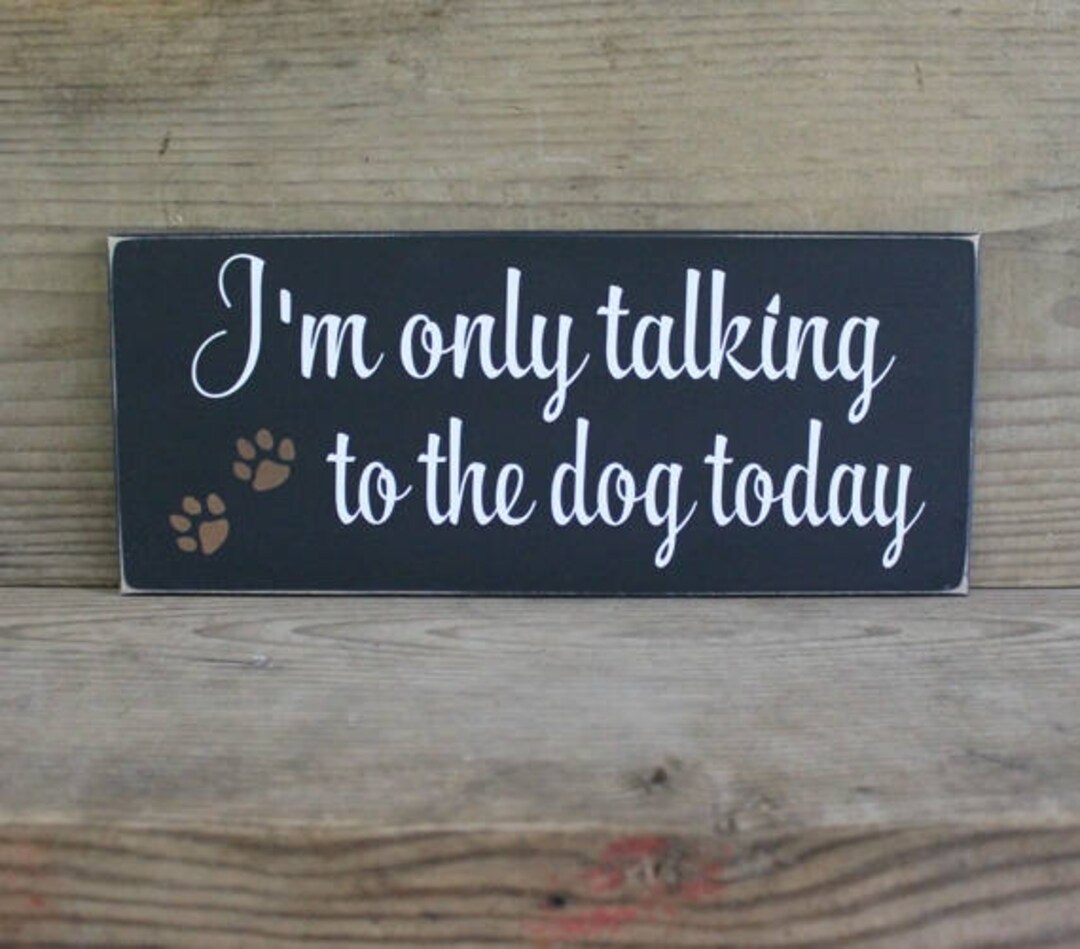 Dog Sign I'm Only Talking to the Dog Today Wood Sign. - Etsy