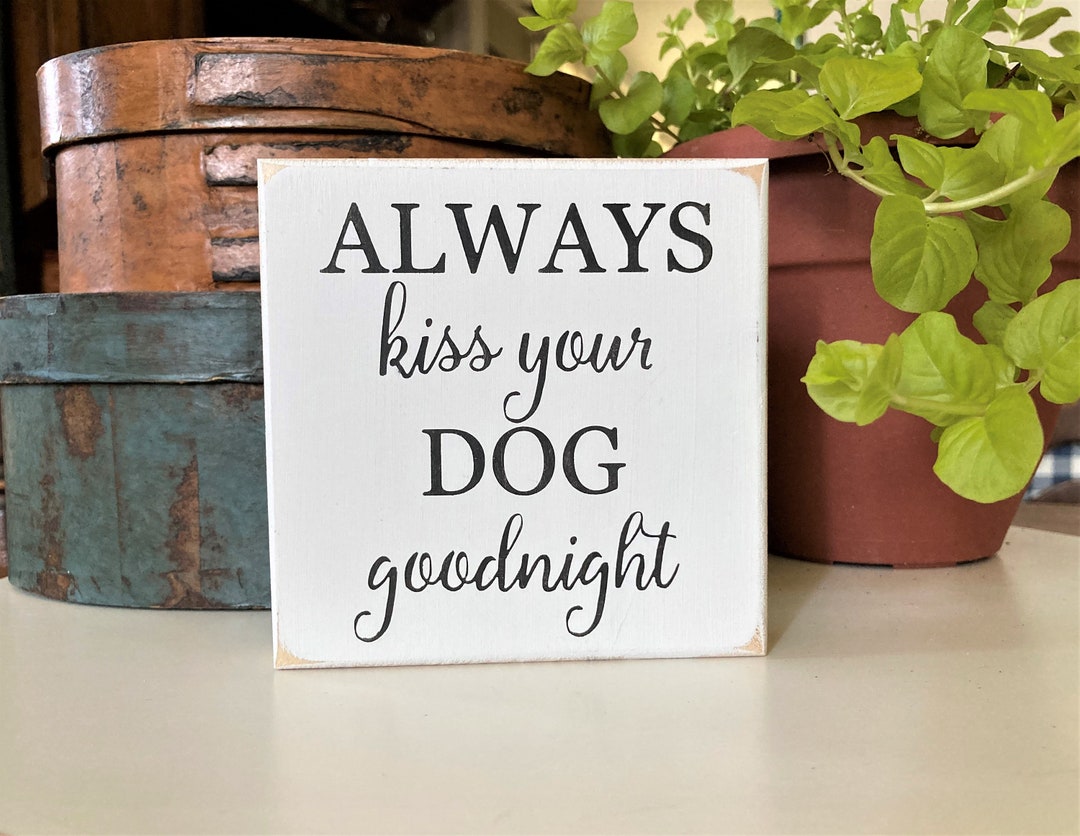 Always Kiss Your Dog Goodnight. Dog Mini Sign, Dog Sign, Dog Mom Love ...