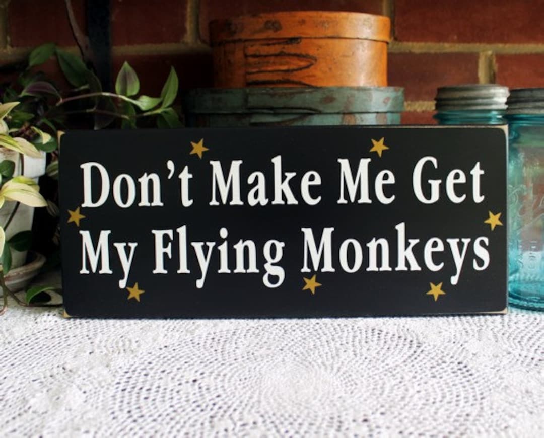 Don't Make Me Get My Flying Monkeys Sign Wizard of Oz Wood Wicked Witch ...