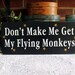 Don't Make Me Get My Flying Monkeys Sign Wizard of Oz Wood Wicked Witch ...