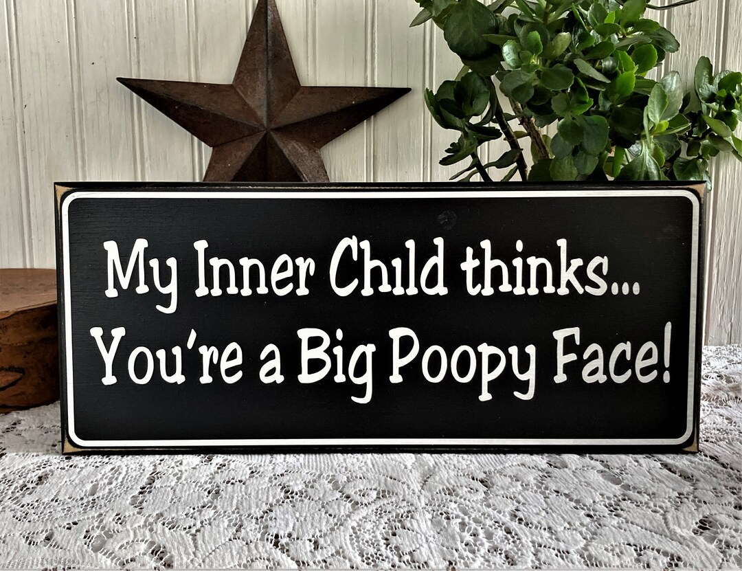 My Inner Child Thinks Sign You're a Big Poopy Face Funny Wood Sign - Etsy