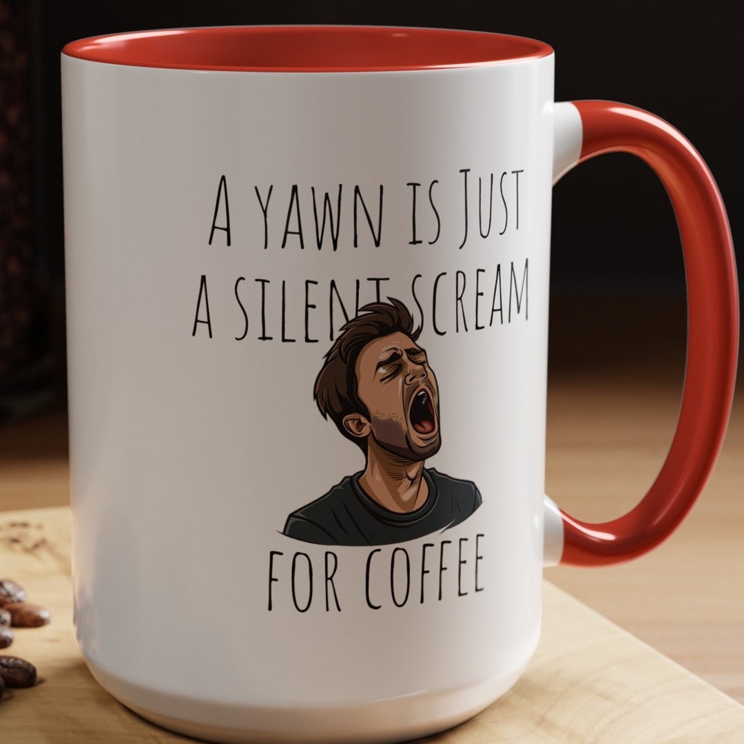 Funny Coffee Mug a Yawn is a Silent Scream for Coffee, Gifts for Mom ...