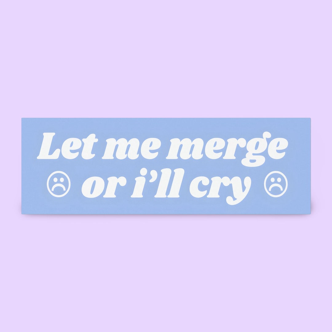 Let Me Merge or I'll Cry Bumper Sticker: Funny Meme Car Magnet - Etsy