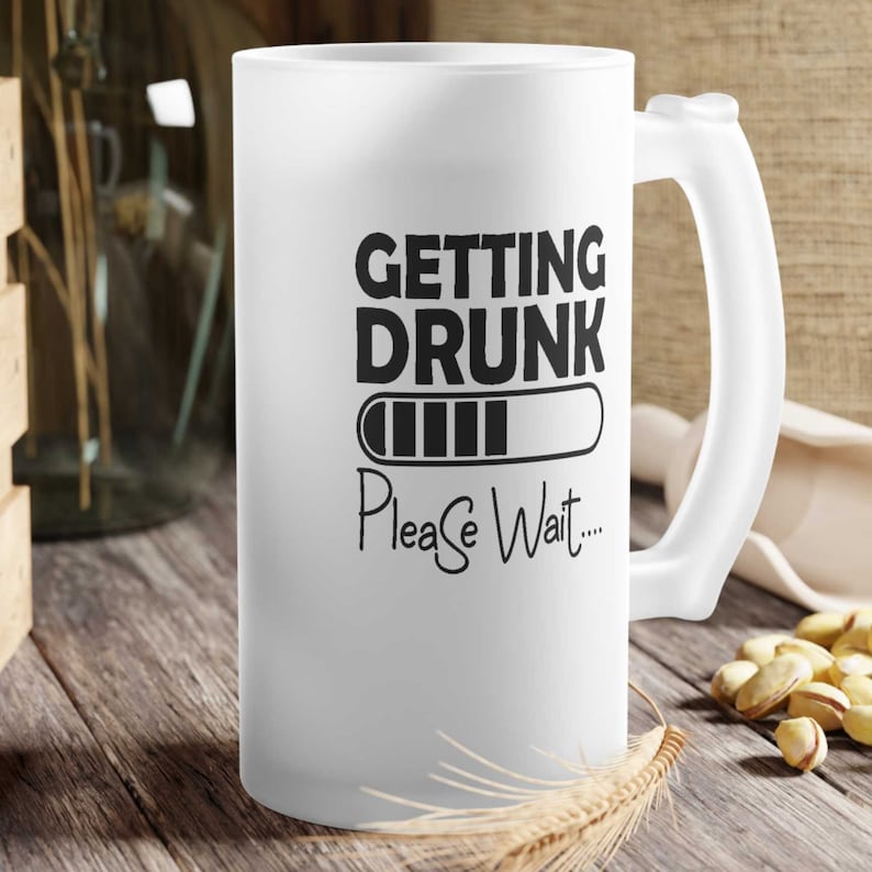 Getting Drunk... Please Wait - Frosted Glass Beer Mug - Etsy