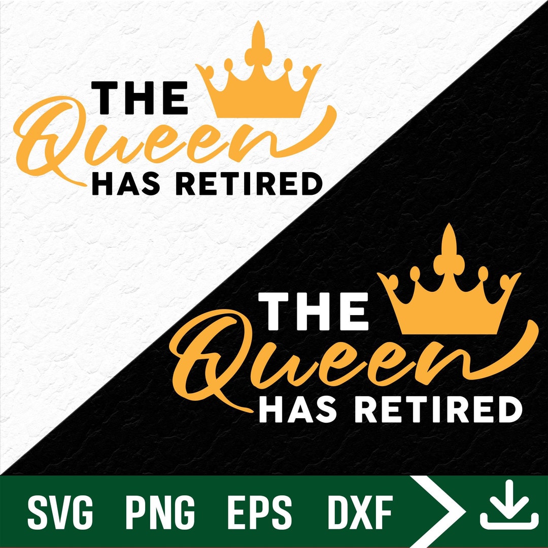 Retired SVG PNG the Queen Has Retired Svg Png Retired Svg Cutfile for ...
